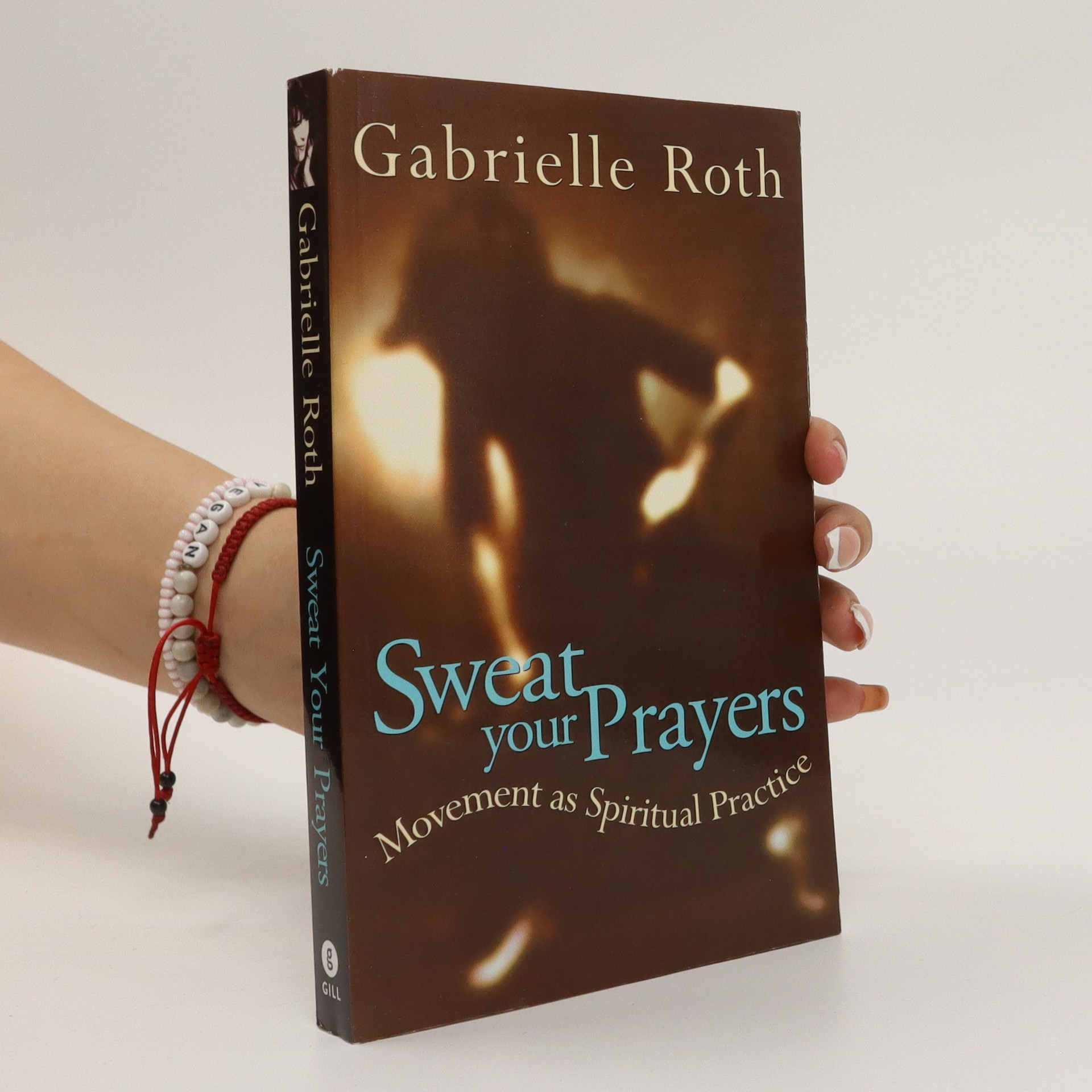 Sweat your Prayers: Movement as Spiritual Practise - Roth, Gabrielle ...